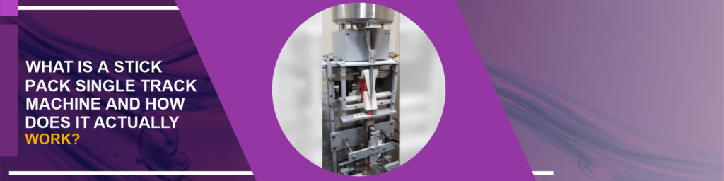 What Is a Stick Pack Single Track Machine? How Does It Work?